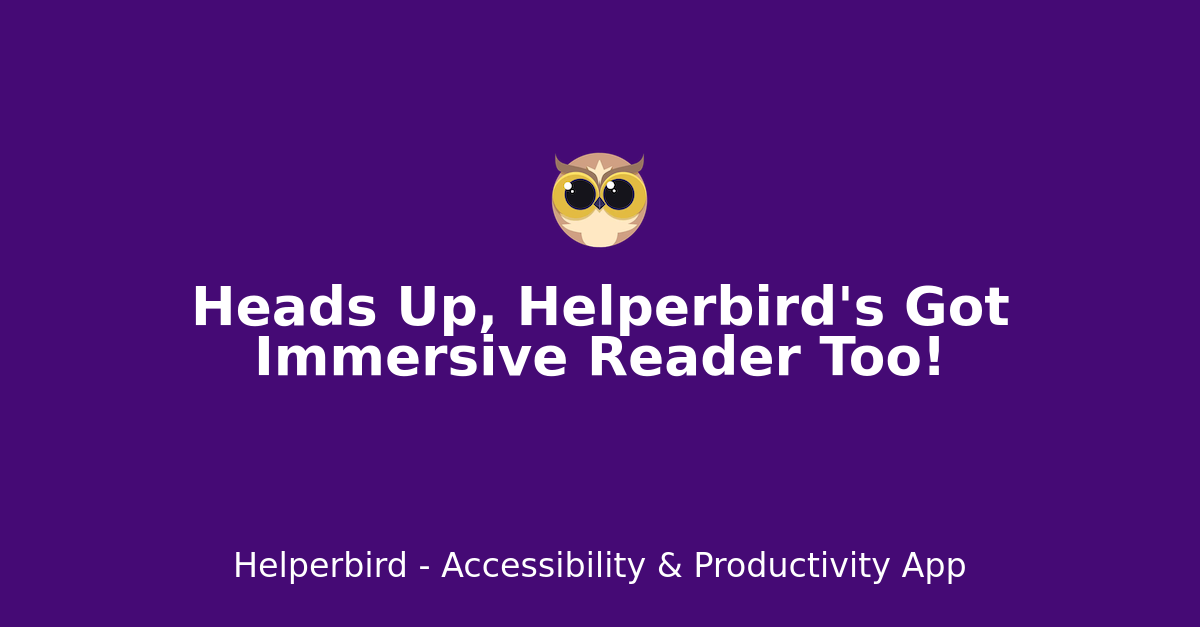 Heads Up, Helperbird's Got Immersive Reader Too! - Helperbird Blog